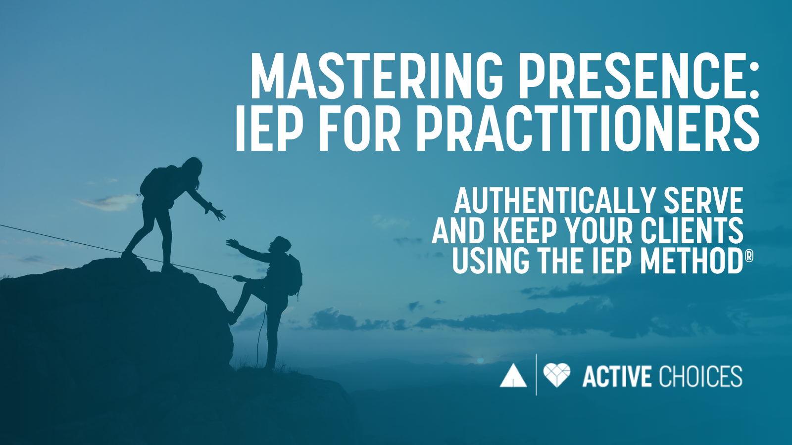 Mastering Presence: How the IEP Method® Helps You Serve and Retain Your Clients